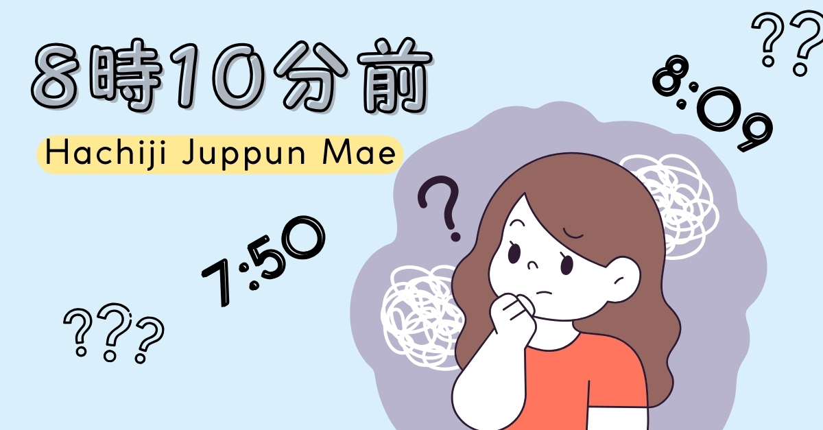 Hachiji Juppun Mae - 8 giờ kém 10 hay trước 8 giờ 10 phút? | KILALA